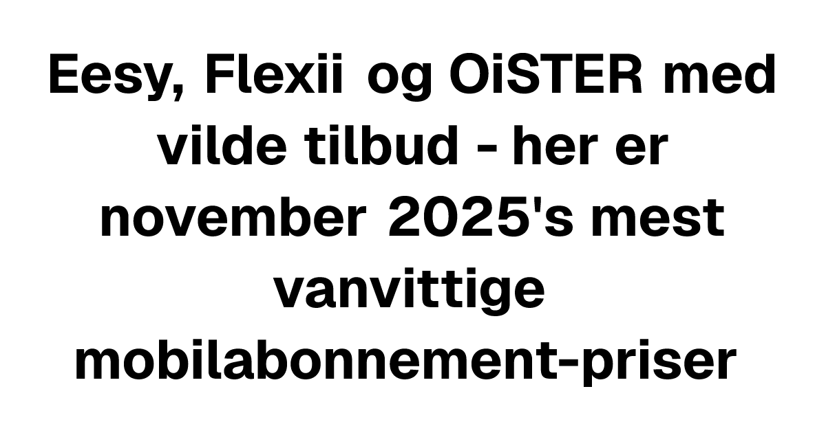 Eesy, Flexii og OiSTER med vilde tilbud – her er november 2025’s mest vanvittige mobilabonnement ...